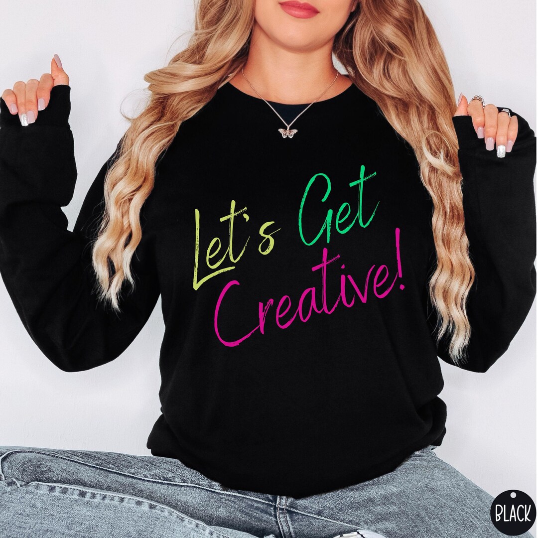Let's Get Creative Long Sleeve Shirt, Group Art Teacher Colorful ...