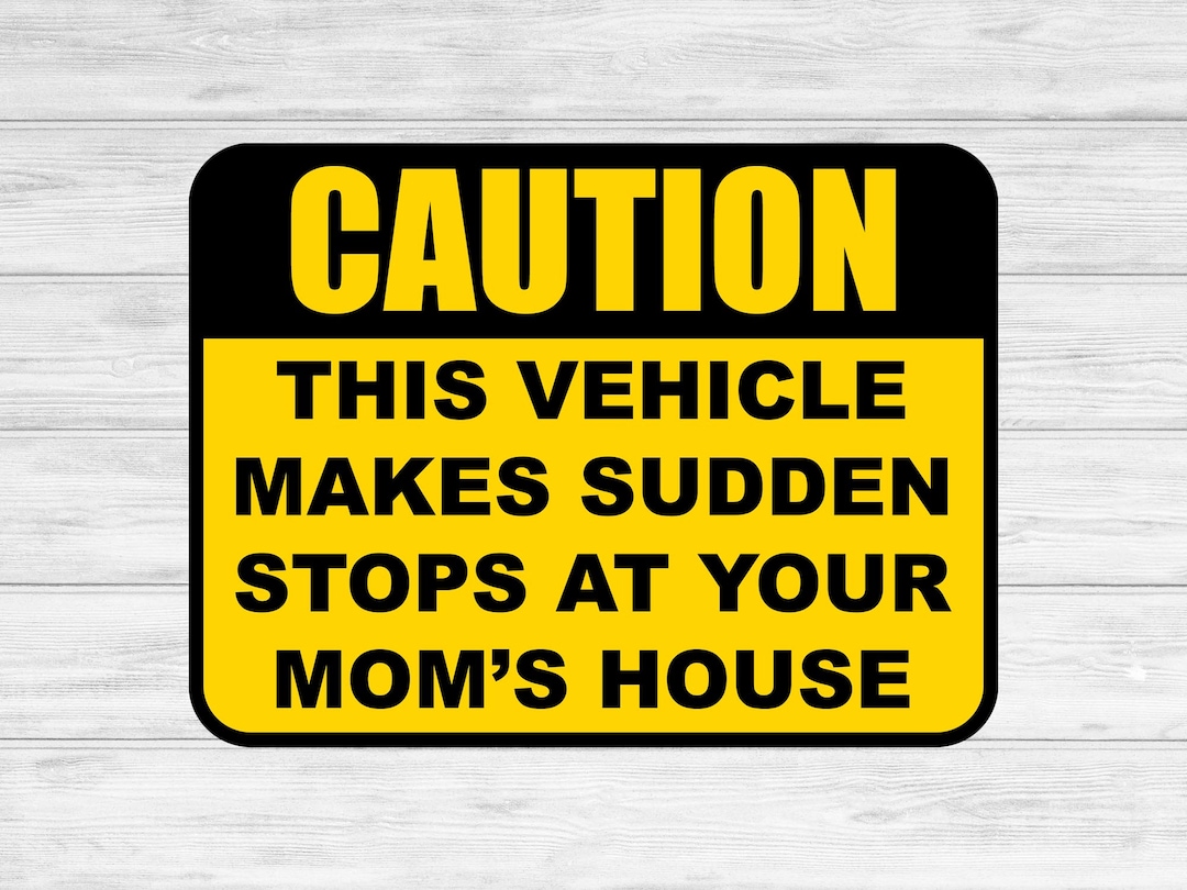 Caution This Vehicle Makes Sudden Stops at Your Mom's House Vinyl ...