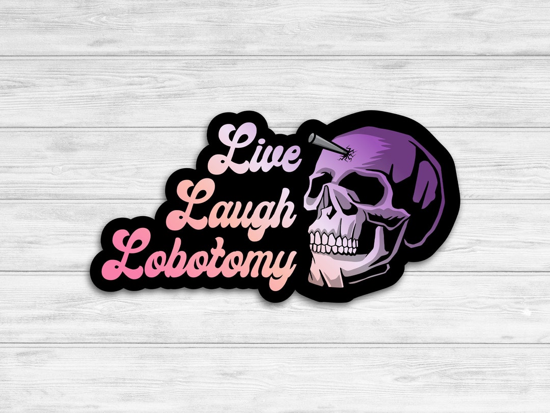 Live, Laugh, Lobotomy Vinyl Sticker | Dark Humor Sticker | Funny ...