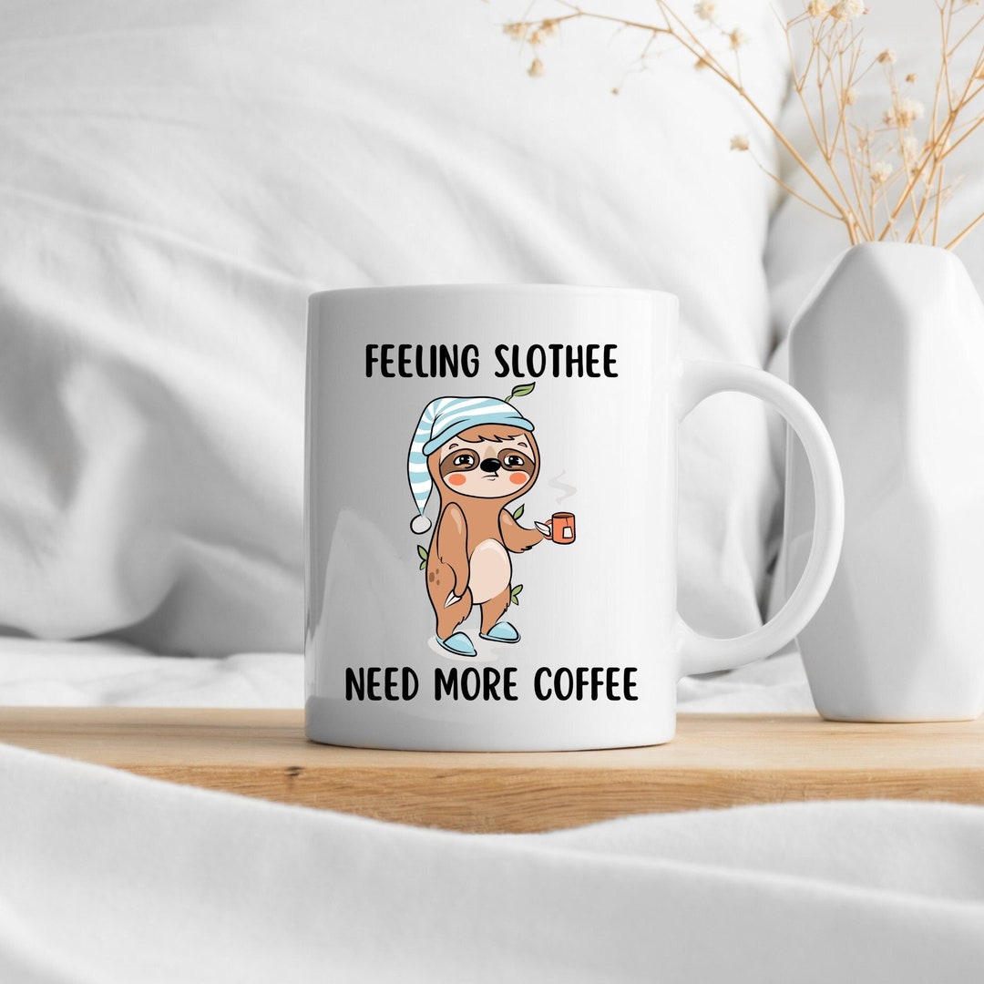 Feeling Slothee Need More Coffee, Coffee Mug, Sloth Coffee Mug, Funny ...