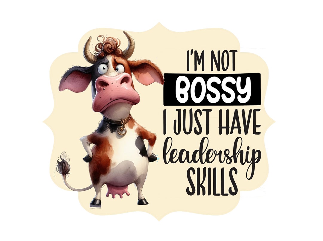 I'm Not Bossy, I Just Have Leadership Skills PNG, Funny Cow Clipart ...
