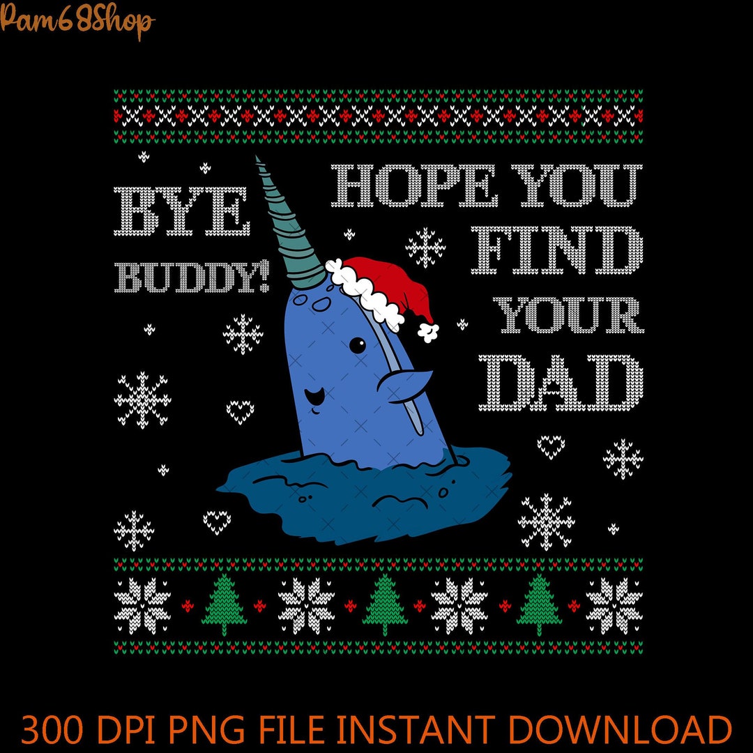 Bye Buddy Hope You Find Your Dad Png, Christmas Narwhal Png, Buddy the ...