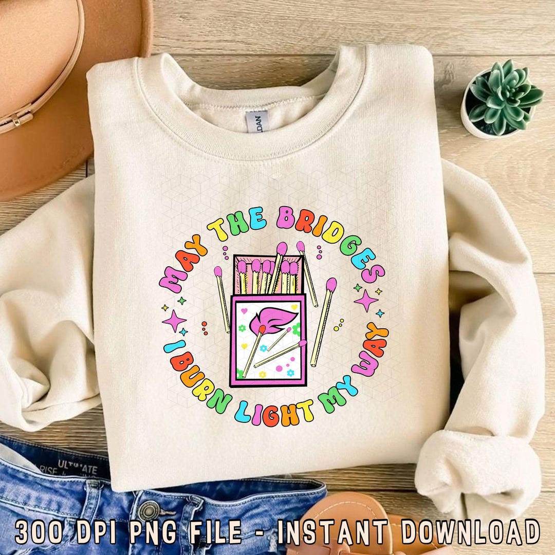 May the Bridges I Burn Light My Way Png, Anxiety Png,sarcastic Png,slow ...