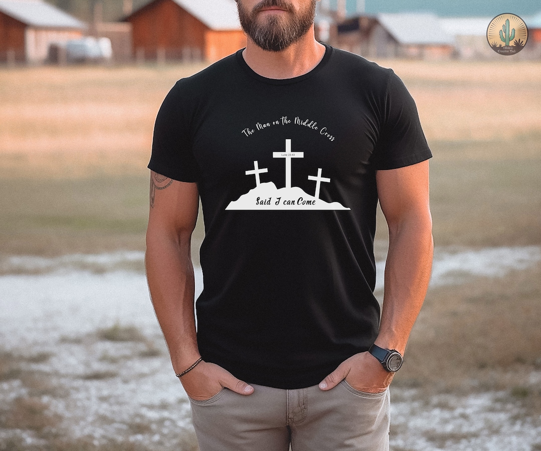 The Man on the Middle Cross Said I Can Come Tshirt Christian Salvation ...