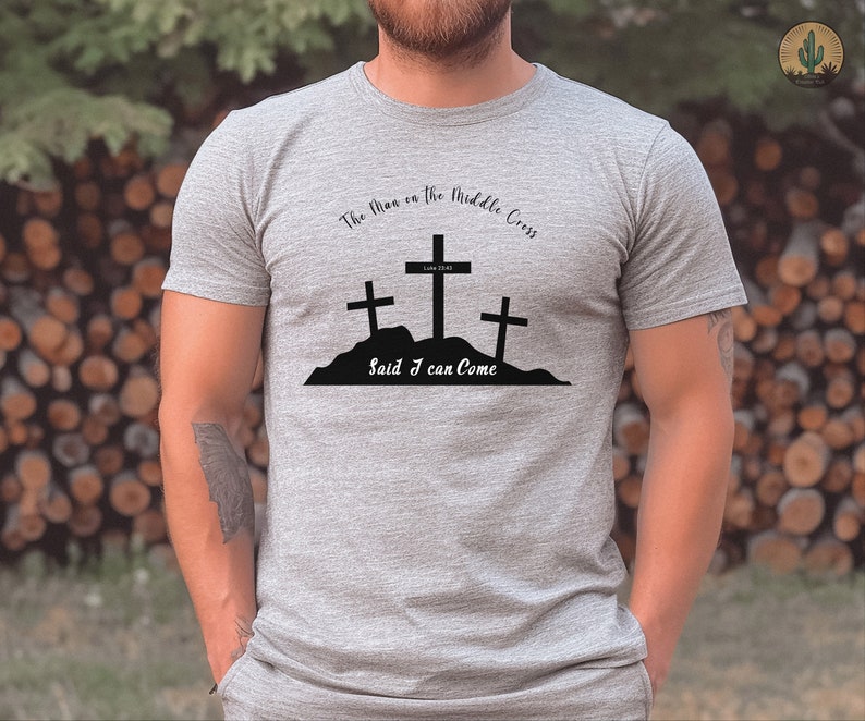 The Man on the Middle Cross Said I Can Come Tshirt Christian Salvation ...