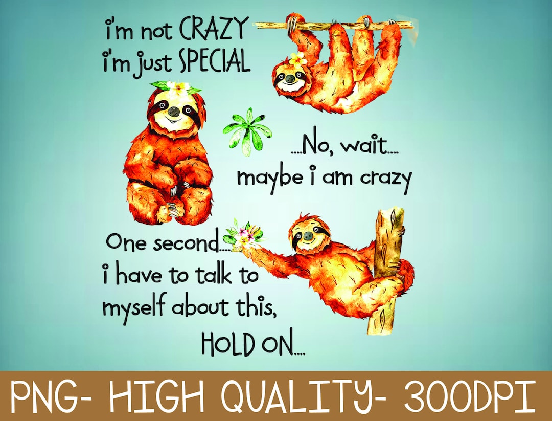I'm Not Crazy Im Just Special No Wait Maybe I Am Crazy One PNG Digital ...