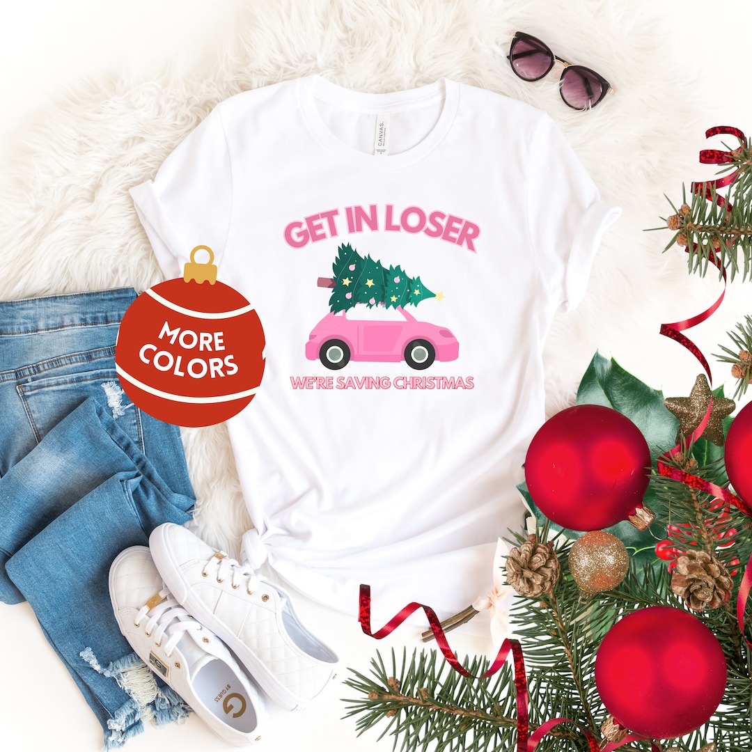 Mean Girls Christmas Shirt, Get in Loser We're Saving Christmas, Funny ...