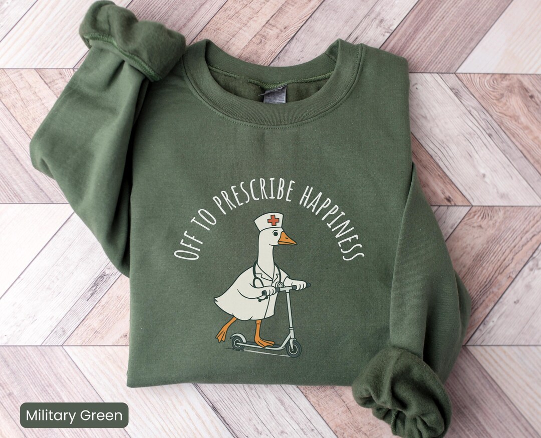 Nurse Practitioner Silly Goose Sweatshirt, off to Prescribe Happiness ...