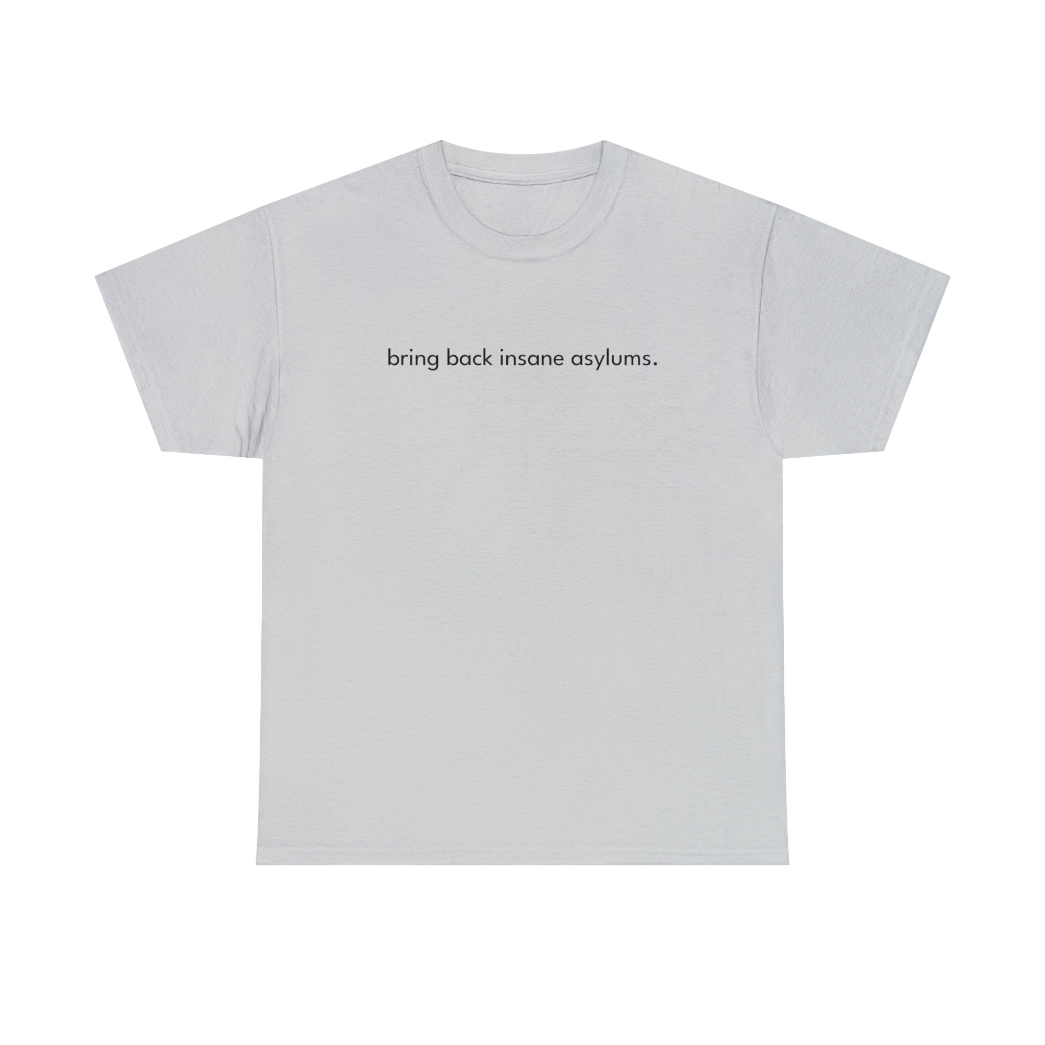 Bring Back Insane Asylums Tee T-shirt Funny Meme Anti Woke ...
