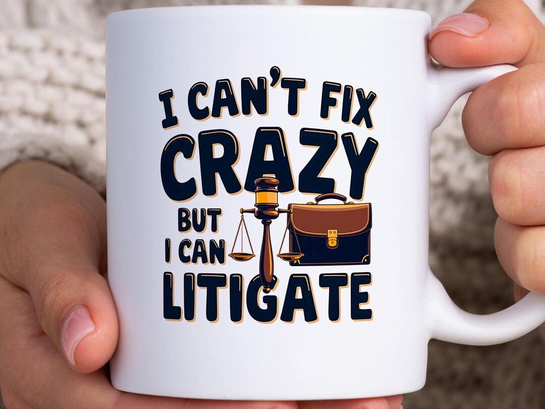 Lawyer Gift Mug, I Can't Fix Crazy but I Can Litigate It, Funny ...