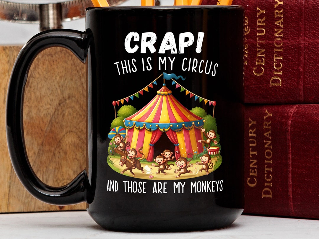 Funny Parent Mug, Crap This is My Circus and Those Are My Monkeys ...