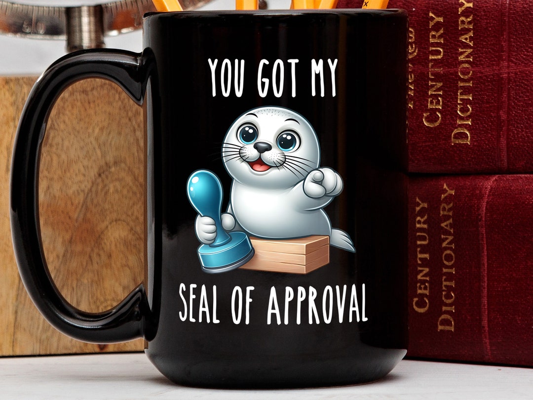 You Got My Seal of Approval Mug, Funny Seal Mug, Motivational Mug ...