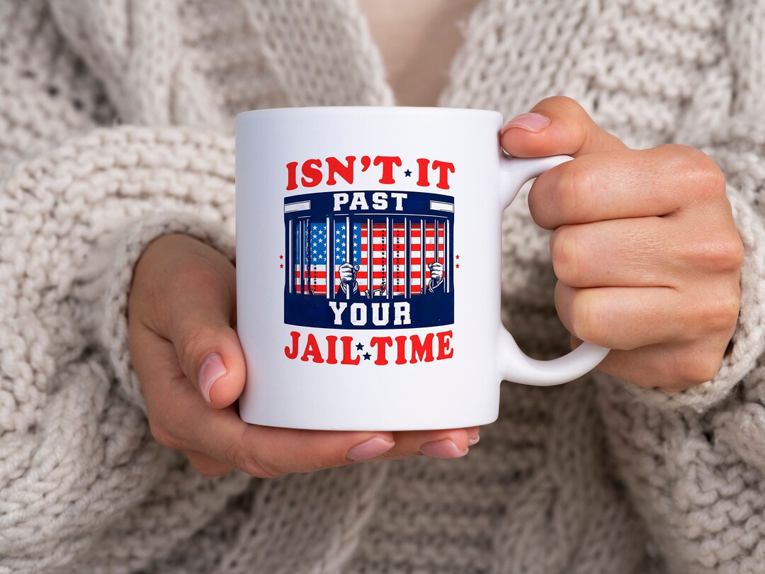 Isnt It Past Your Jail Time Mug, Funny Anti Trump Mug, Lock Him up ...