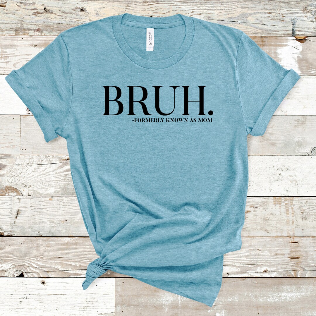 BRUH T-shirt, Formerly Known as Mom T-shrit, Bruh Known as Mom Shirt ...