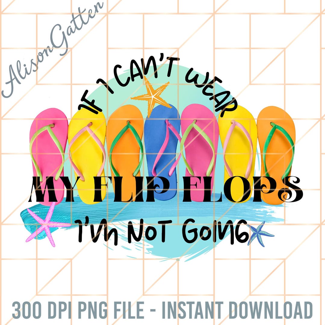If I Can't Wear My Flip Flops I'm Not Going Png, Hello Summer Png ...
