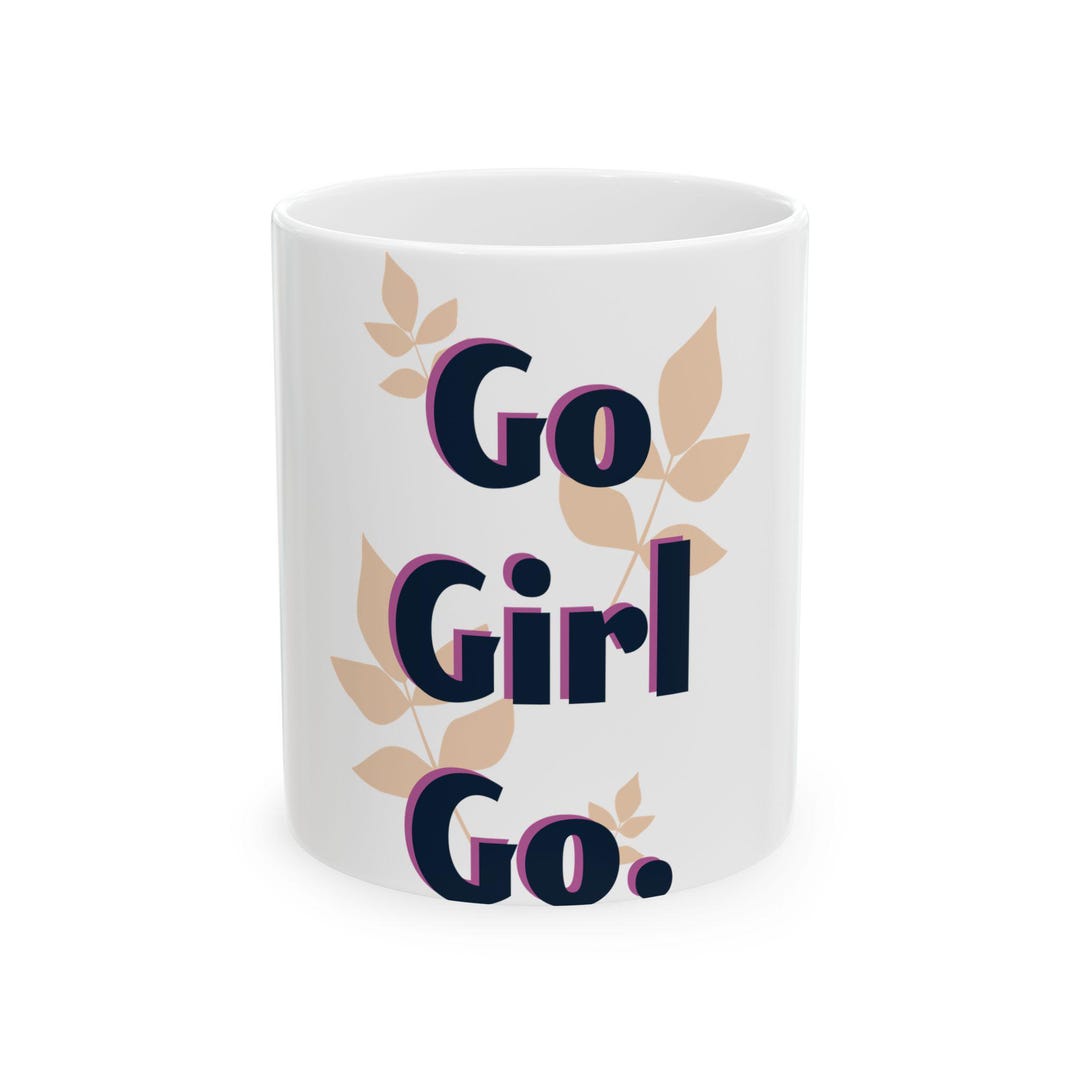 Go Girl Go Motivational Empowering Women Girls Empowerment Ceramic Mug ...