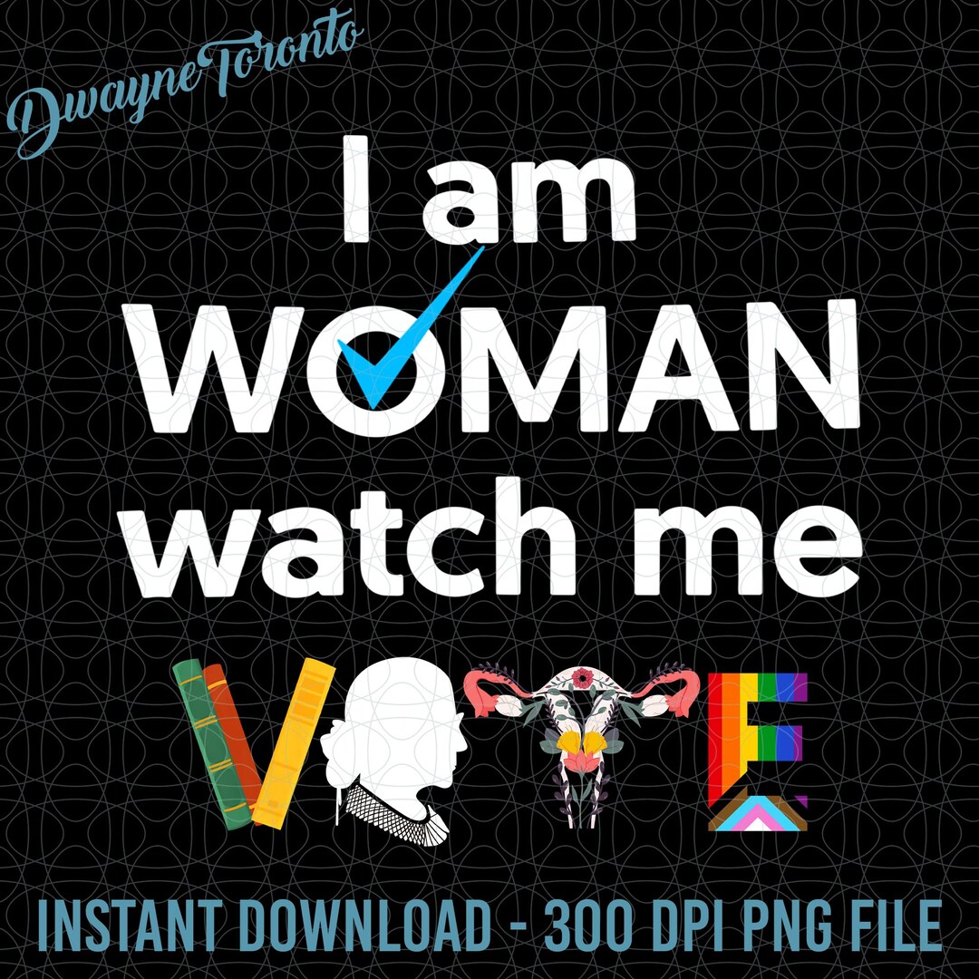I Am Woman Watch Me Vote Png, Vote Like Ruth Png, Vote Feminist, Woman ...