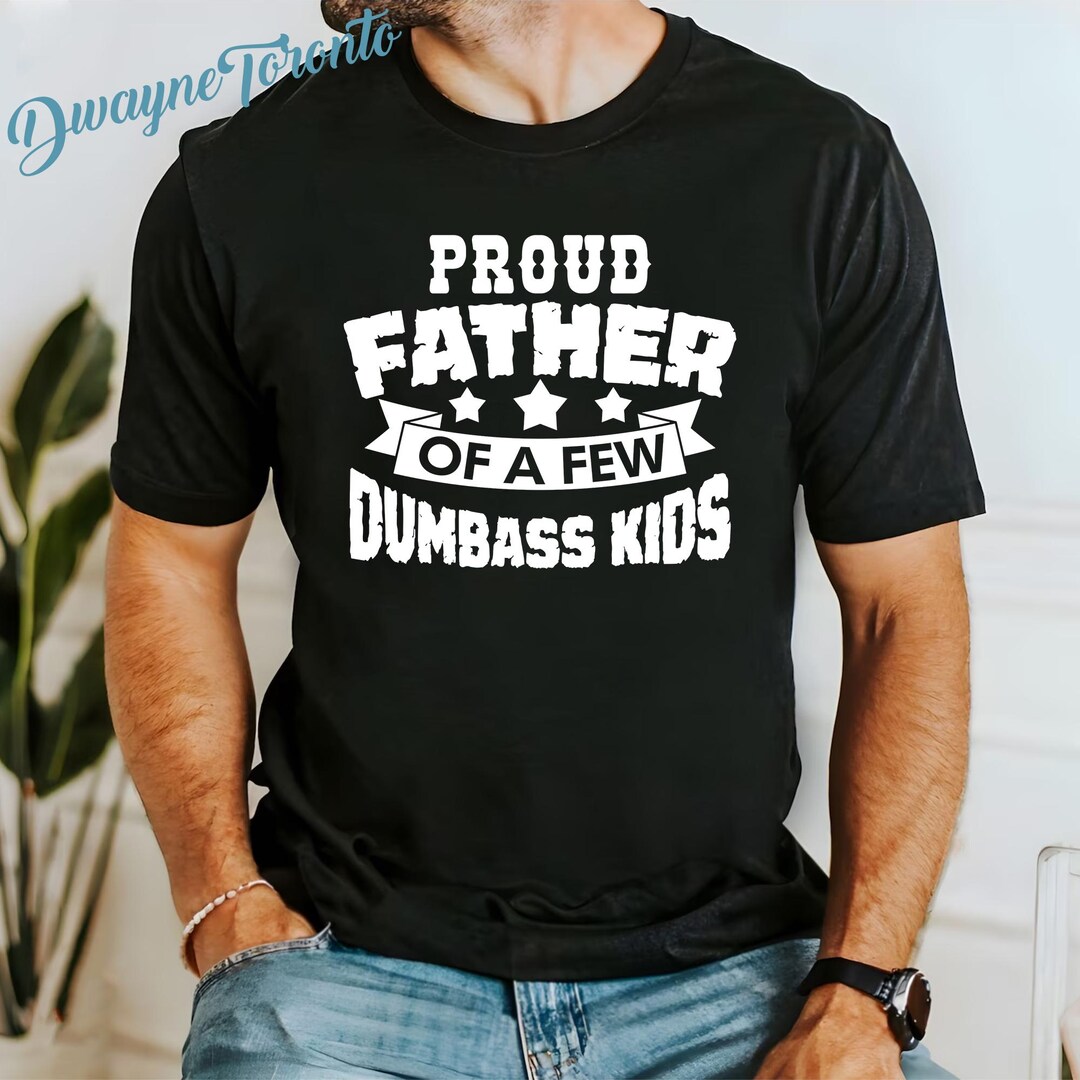 Proud Father of A Few Dumbass Kids Shirt, Father Shirt, Proud Dad Shirt ...