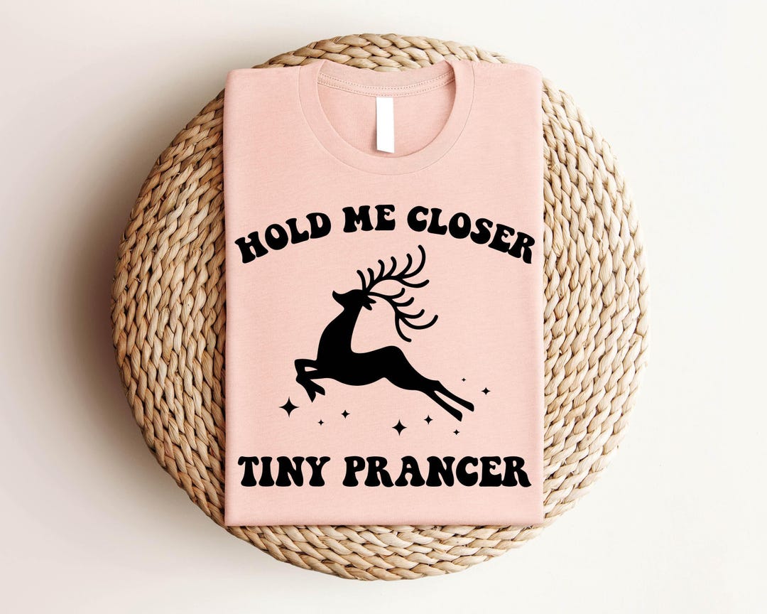 Hold Me Closer Tiny Prancer Tee, Fun Christmas Shirt, Funny Christmas Shirt, Tiny Prancer Shirt ...