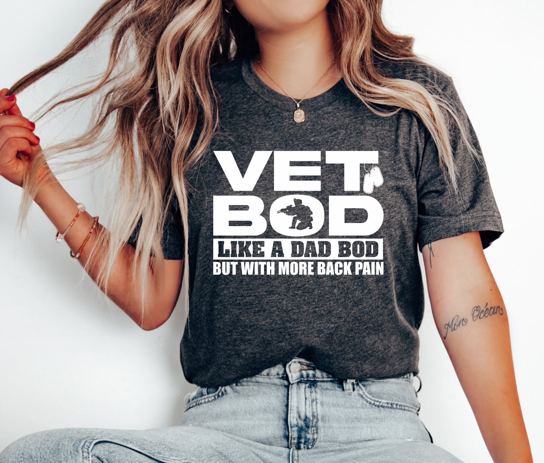 Vet Bod Tshirt , Like A Dad Bod but With More Back Pain Military ...