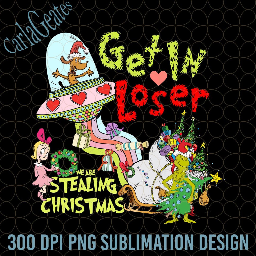 Get in Loser We Are Stealing Christmas Png, Fun Grinchy Christmas Png ...