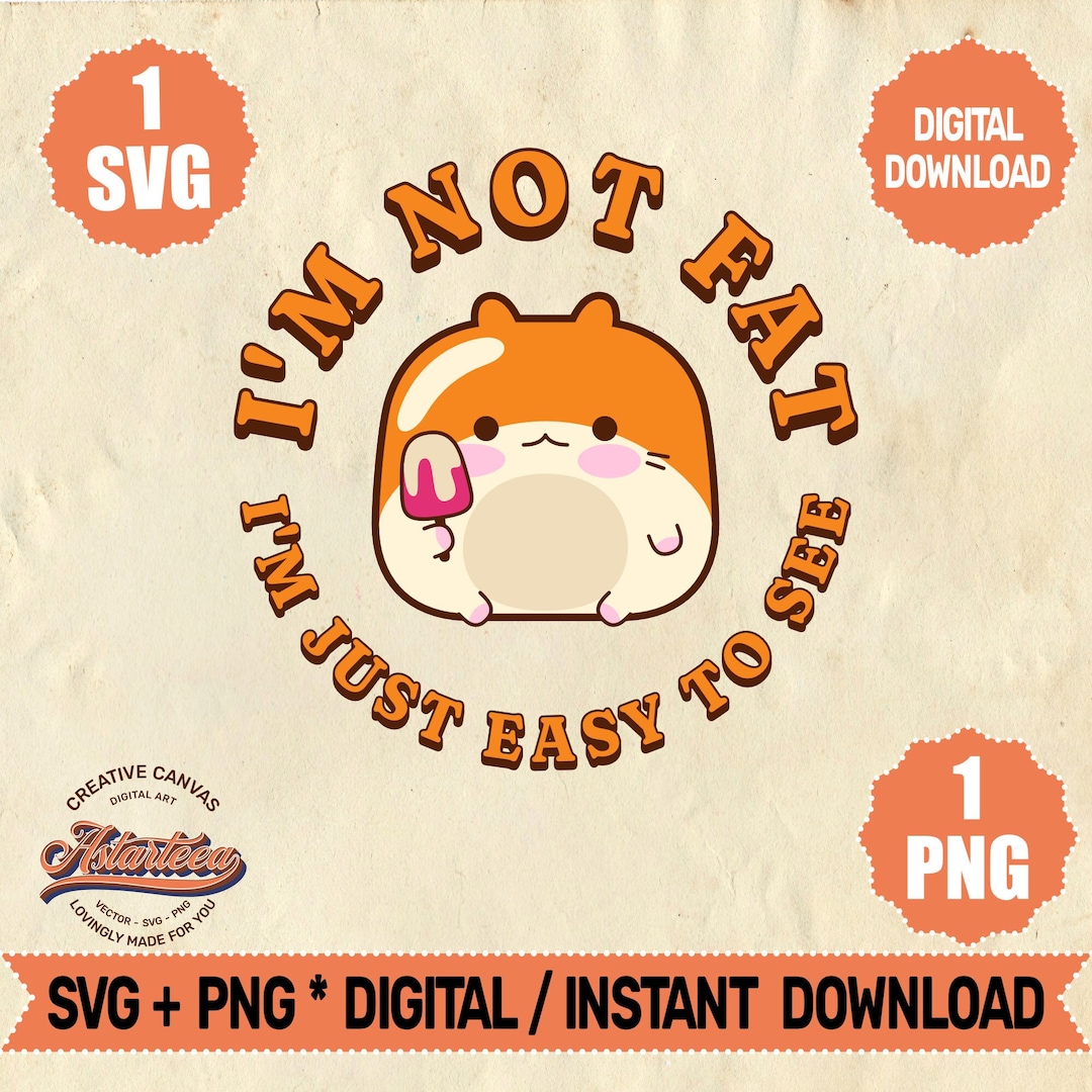I'm Not Fat I'm Just Easy to See | Kawaii Svg | Hamster Svg Png | Funny ...