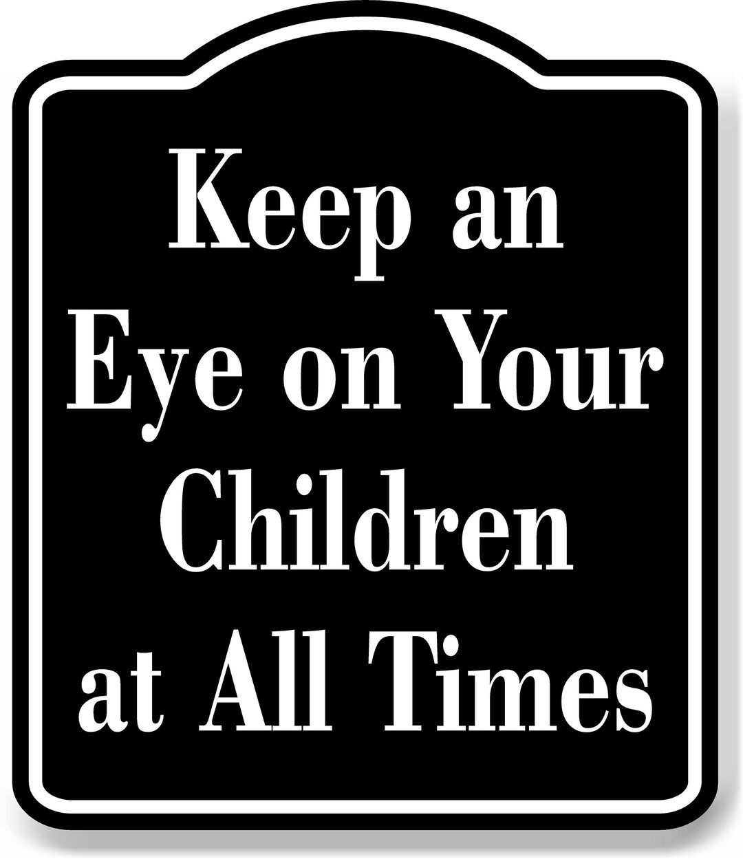 Keep an Eye on Your Children at All Times BLACK Aluminum Composite Sign ...