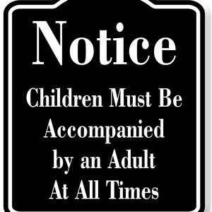 Notice Children Must Be Accompanied by an Adult at All Times BLACK ...