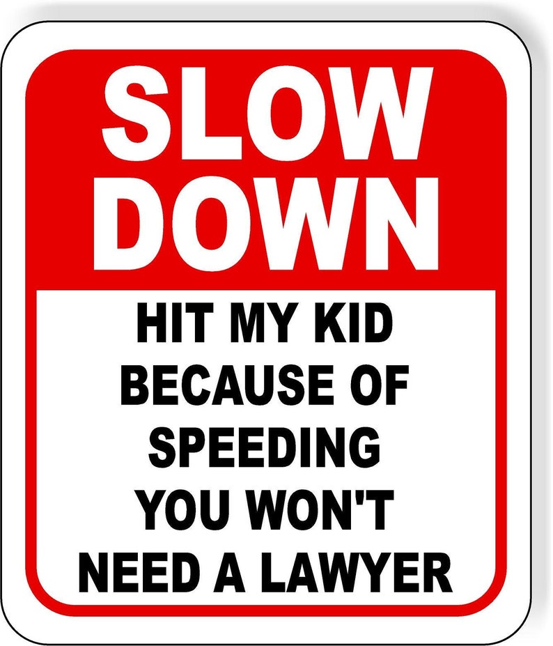 Slow Down Hit My Kid Because of Speeding You Won't Need A Lawyer ...
