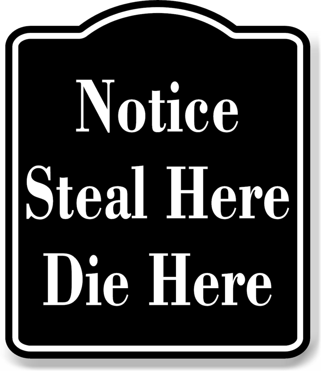 Notice Steal Here Die Here BLACK Aluminum Composite Sign - Etsy