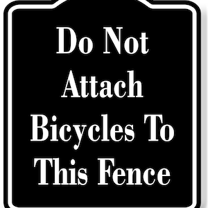 Do Not Attach Bicycles to This Fence BLACK Aluminum Composite Sign - Etsy