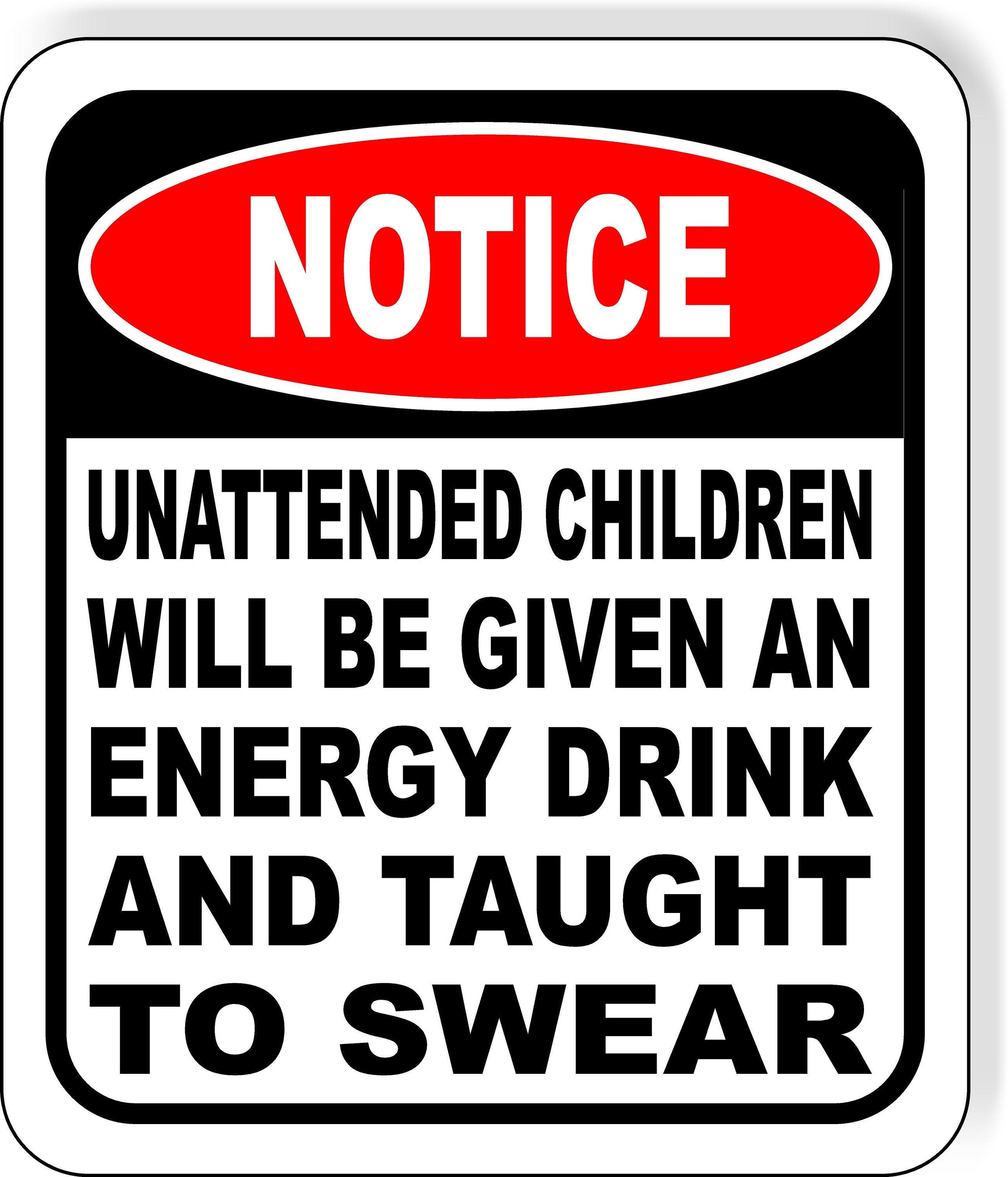 Notice Unattended Children Will Be Given Energy Drinks and Taught to ...