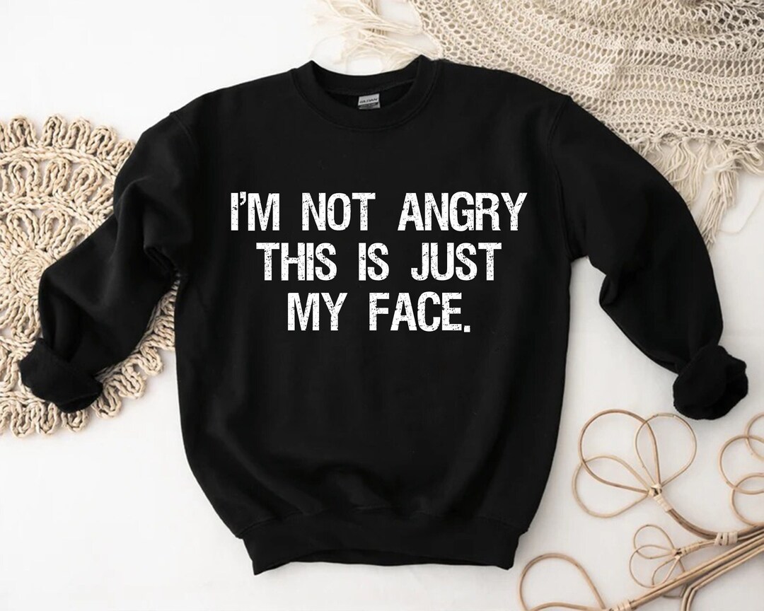I'm Not Angry This is Just My Face Sweater, Sarcastic Sayings, Funny ...