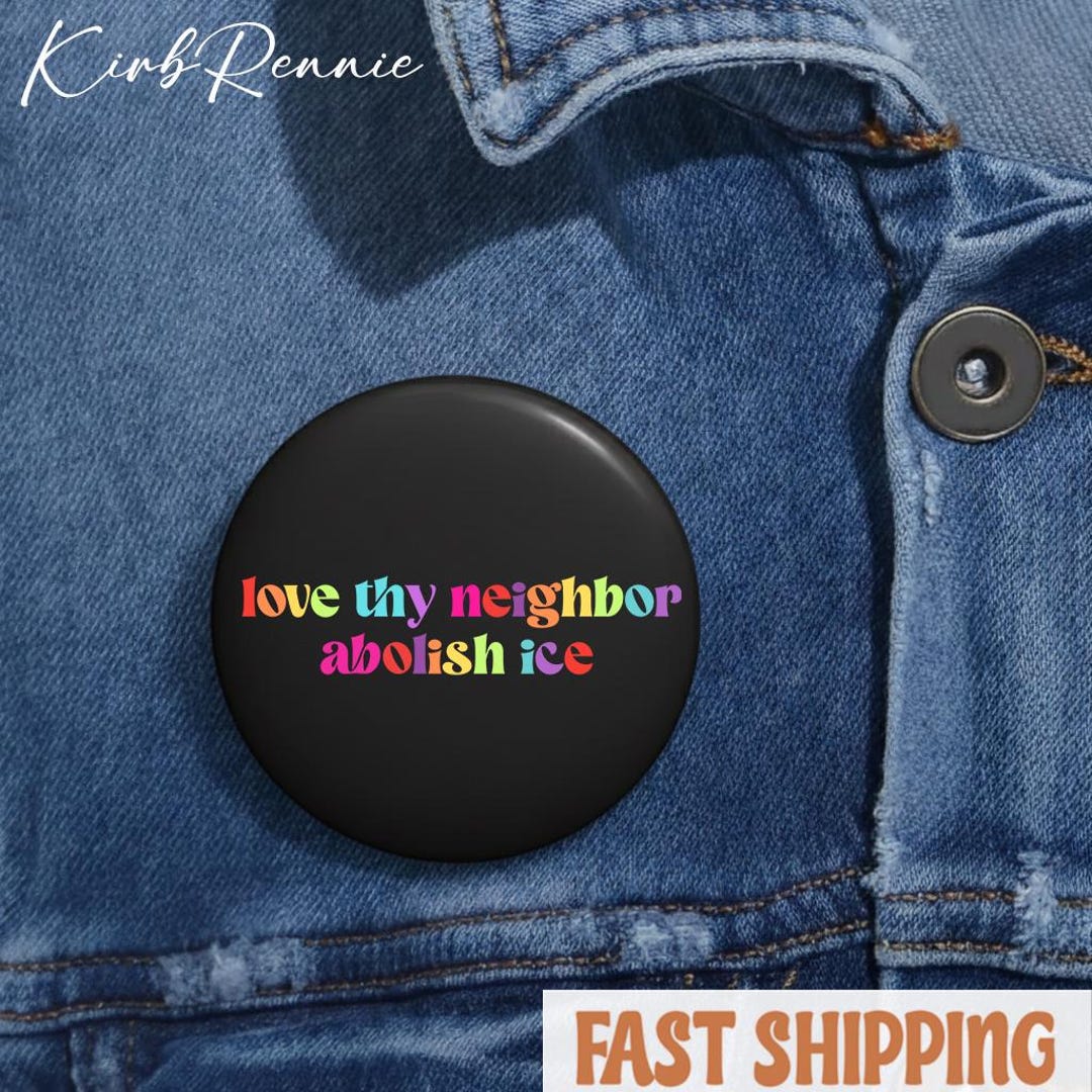Love Thy Neighbor Abolish Ice Pin Buttons in 3 Sizes, Anti Ice Pin ...