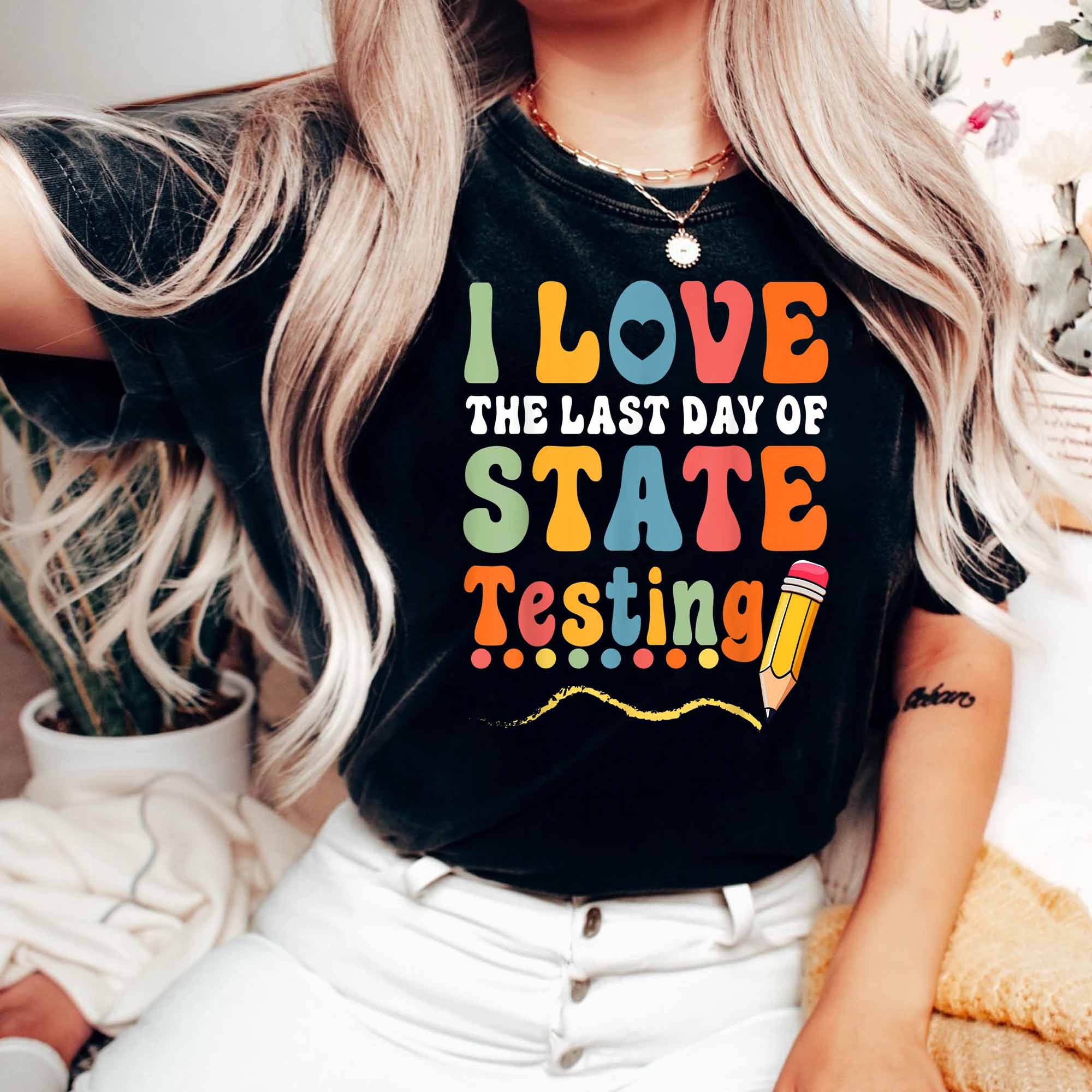 Teacher Testing Shirt, I Love the Last Day of State Testing Shirt ...
