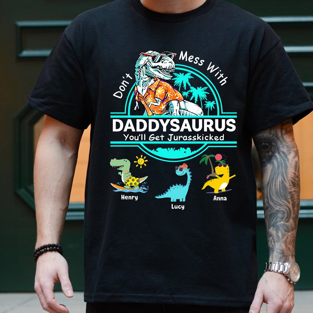 Don't Mess With Daddysaurus You'll Get Jurasskicked T-shirt, Custom ...