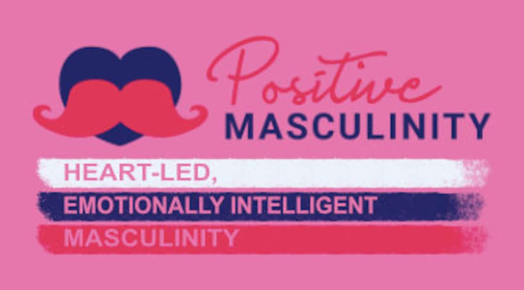 Positive Masculinity - Heart-led, Emotionally Intelligent, Masculinity ...