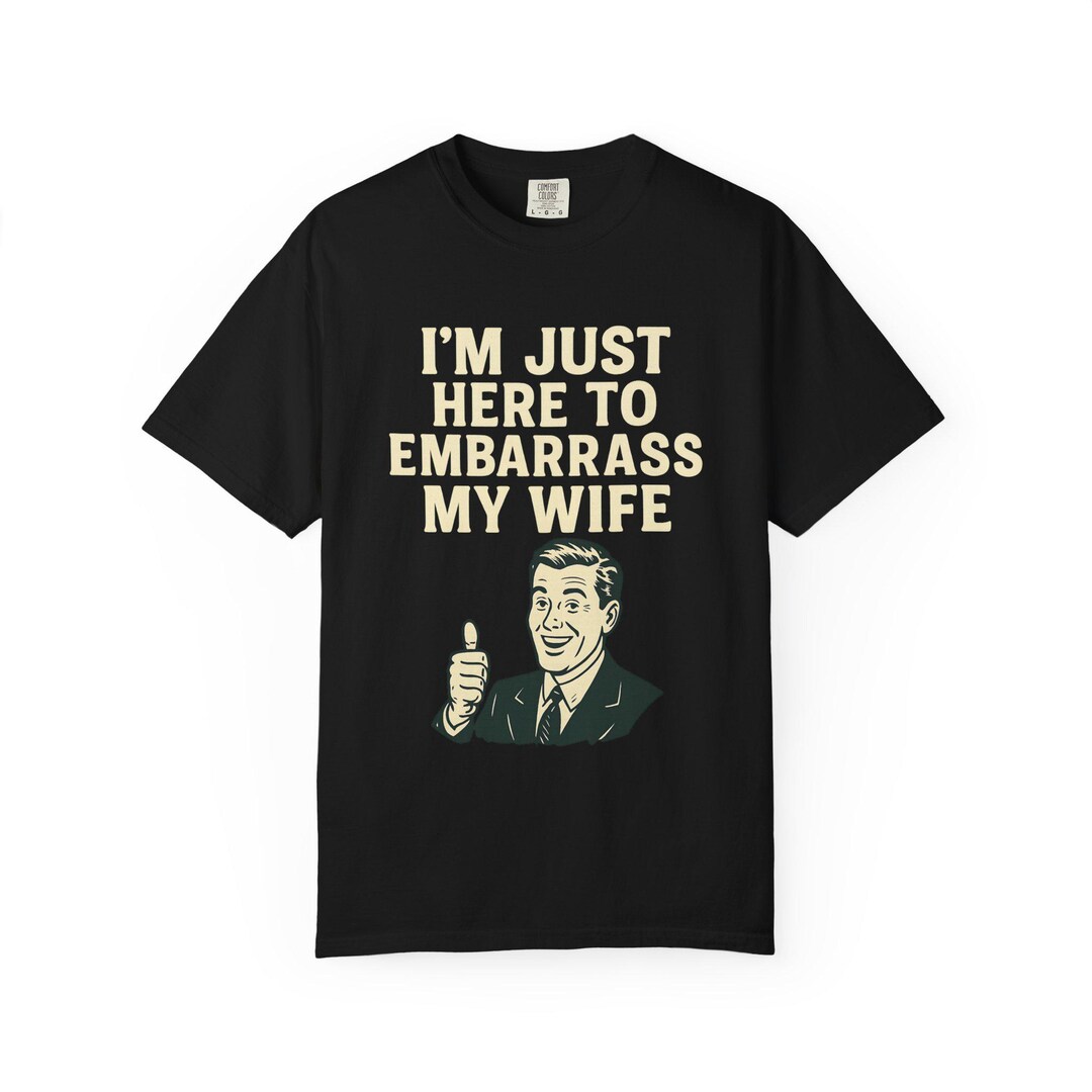 I'm Just Here to Embarrass My Wife Shirt, Funny Relationship Shirt ...