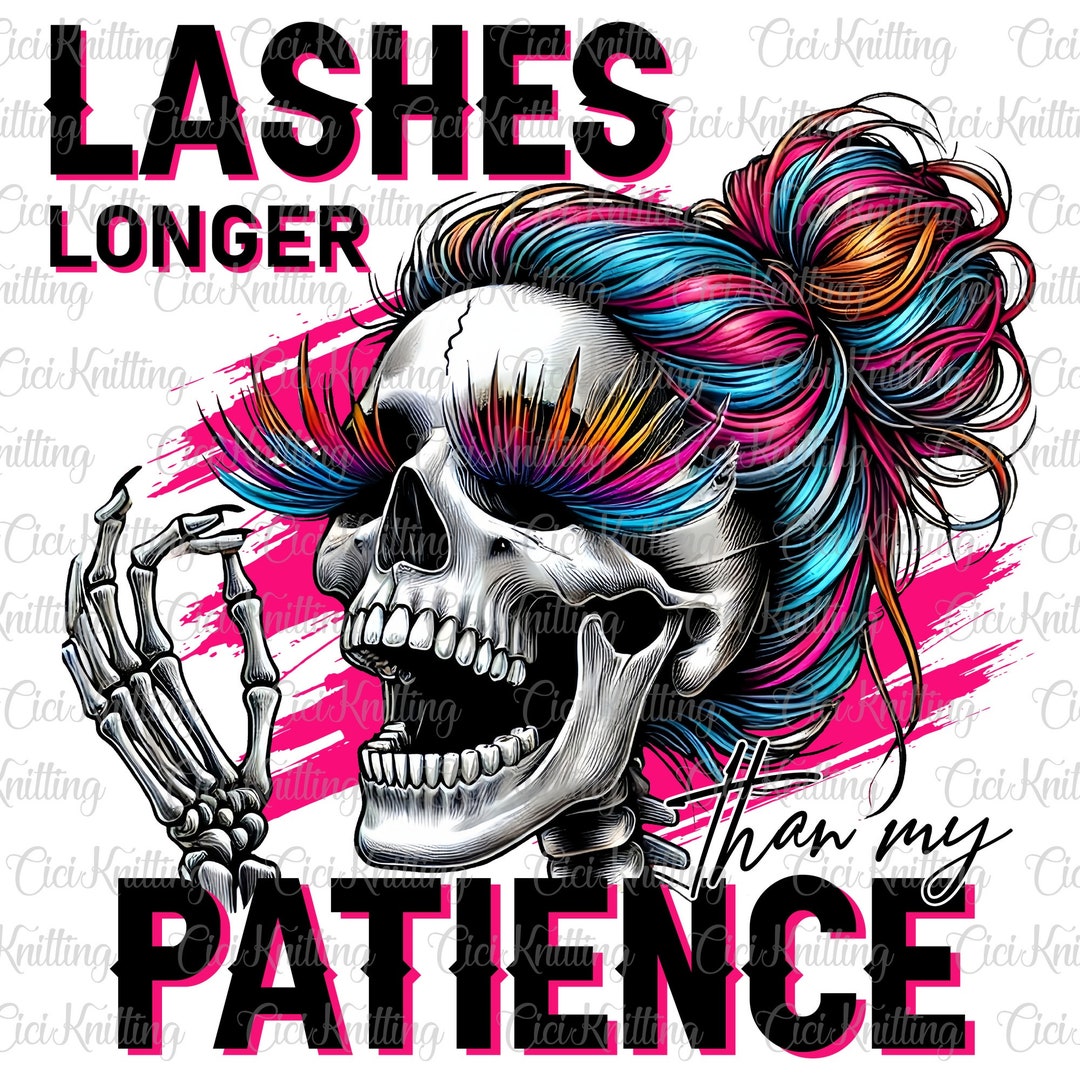Lashes Longer Than My Patience Png, Funny Skeleton Png, Women Power Png ...