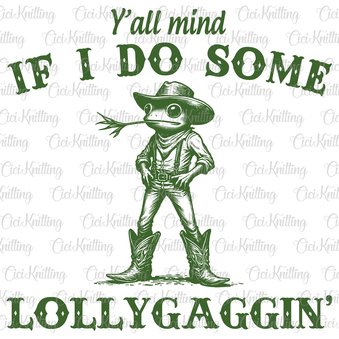 Y'all Mind If I Do Some Lollygagging Funny Frog Png, Funny Western ...