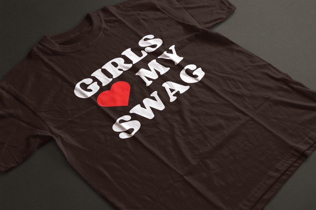 Girls Love My Swag Funny Tshirt, Funny Joke Tshirt, Funny Meme Tshirt ...