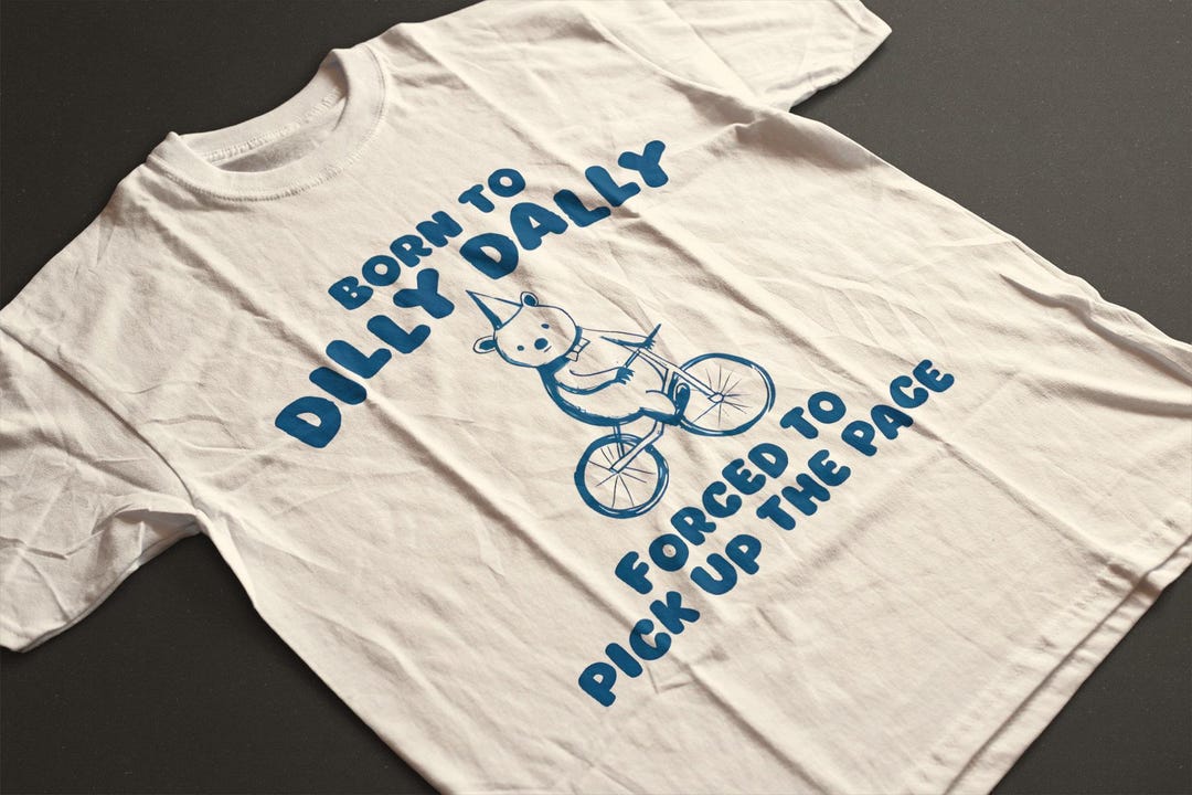 Funny Cute Tshirt, Born to Dilly Dally Forced to Pick the Pace Funny ...