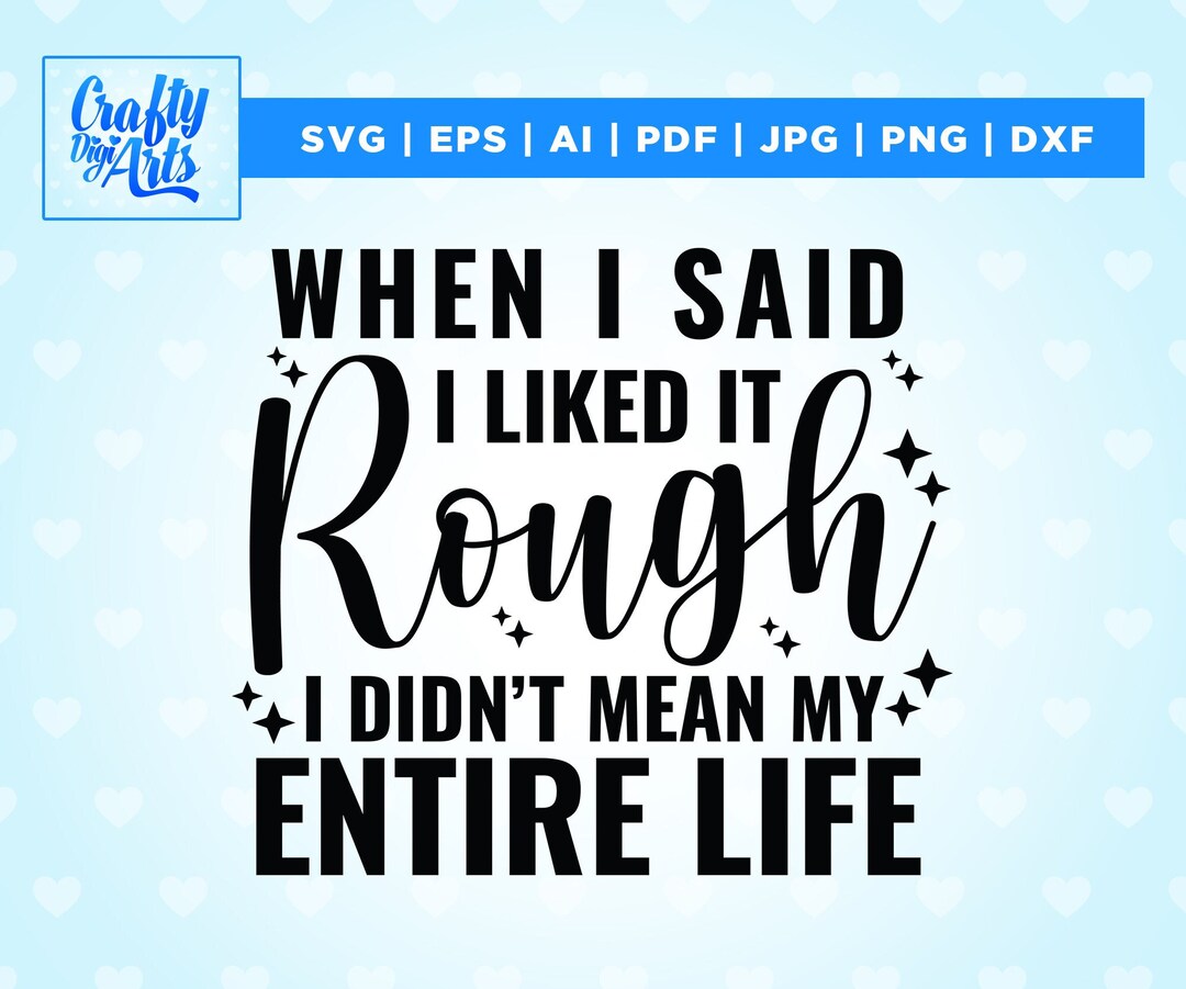 When I Said I Liked It Rough Svg-i Didn’t Mean My Entire Life Svg ...