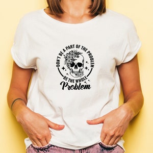 Sarcastic Dont Be Part of the Problem Be the Whole Problem SVG, Cricut ...