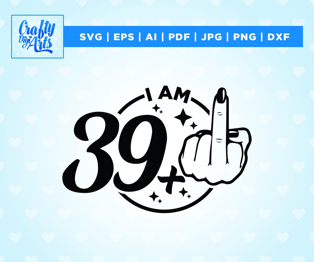 I Am 39 + 1 Middle Finger Svg, Png, Svg, Middle Finger Clipart, 40th Birthday Gift Svg, Middle ...
