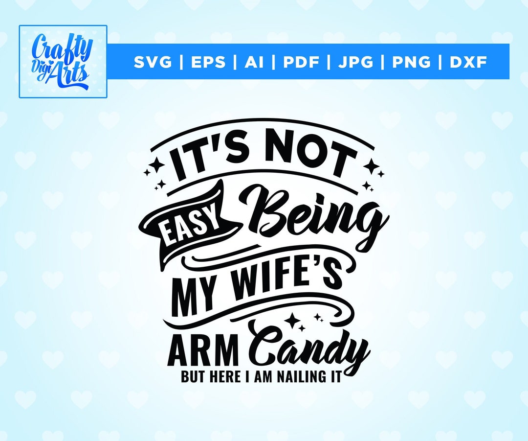 It's Not Easy Being My Wife's Arm Candy Svg, Funny Men Svg, Png, Svg ...