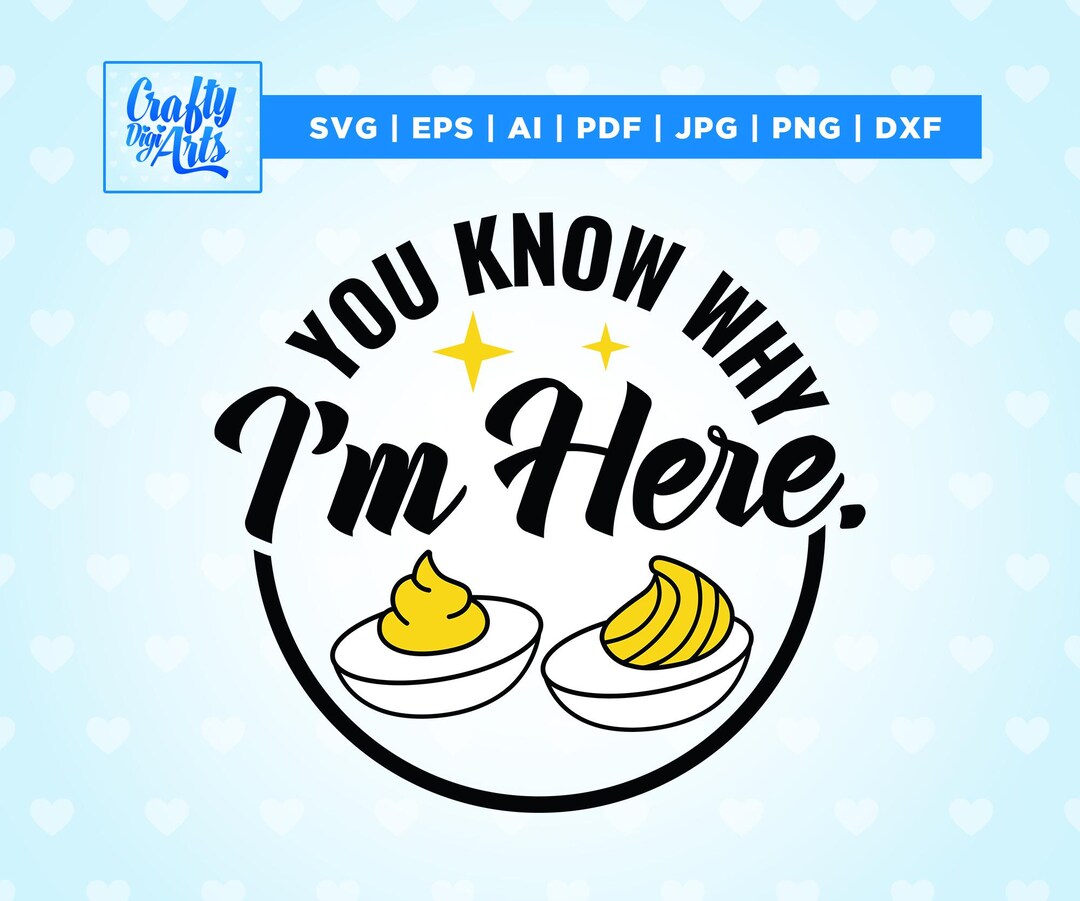 You Know Why I'm Here Svg, Deviled Egg Svg, Deviled Png, Cricut ...