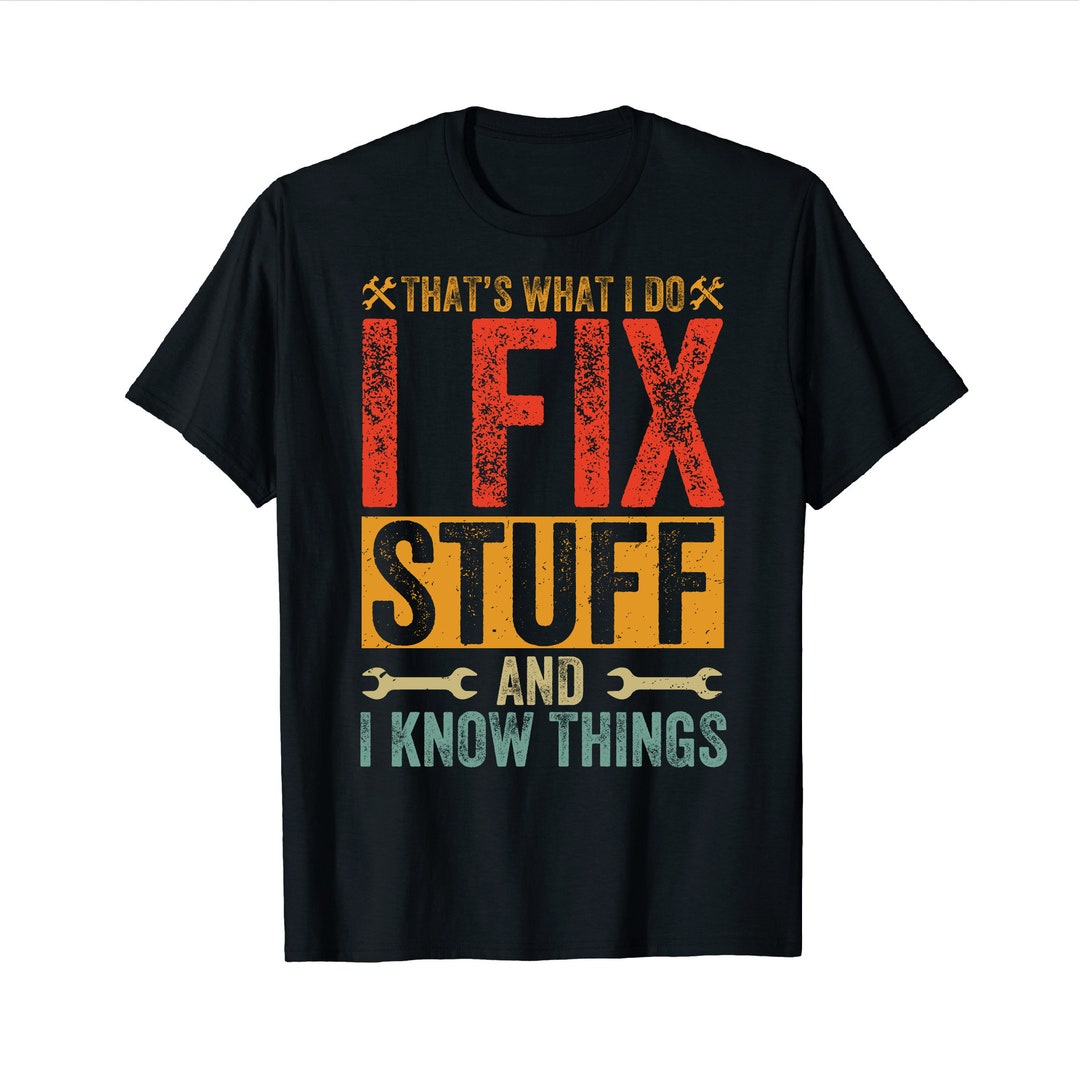 Fix Stuff and I Know Things T-shirt, Handyman Dad Shirt, Funny Mens ...
