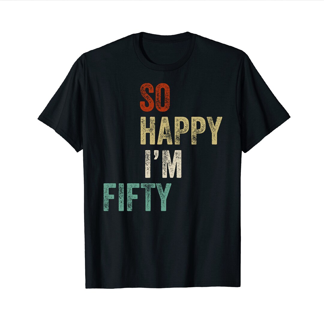 So Happy I'm Fifty T-shirt Funny 50th Birthday Shirtborn - Etsy