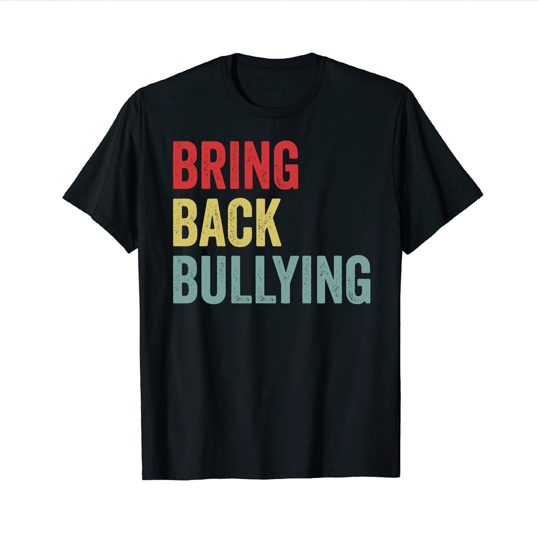 Bring Back Bullying T-shirt, Dark Humor, Meme Shirts, Bullying Retro ...